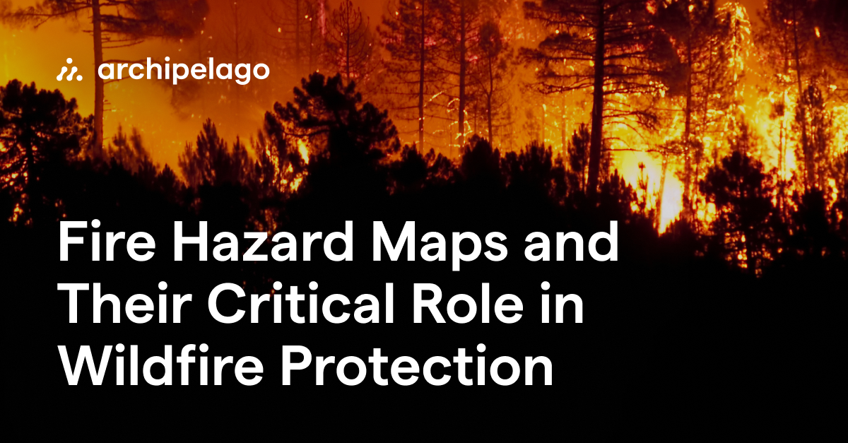 Fire Hazard Maps and Their Critical Role in Wildfire Protection